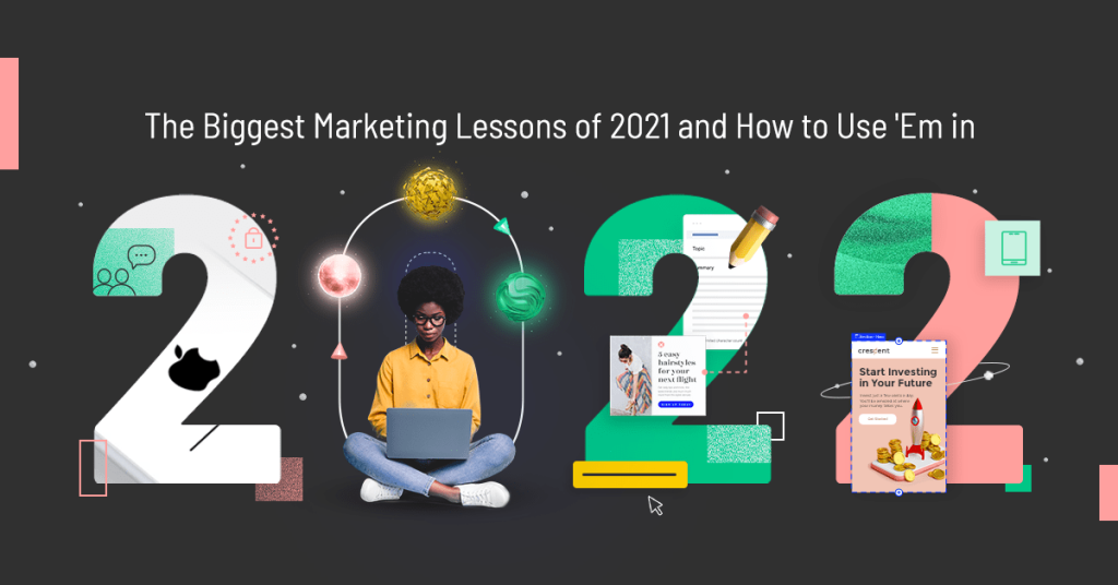 The Biggest Marketing Lessons of 2021 (And How to Use ‘Em in 2022)